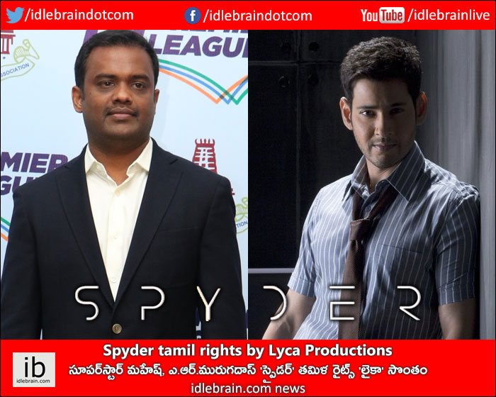 Spyder tamil rights by Lyca Productions - idlebrain.com news